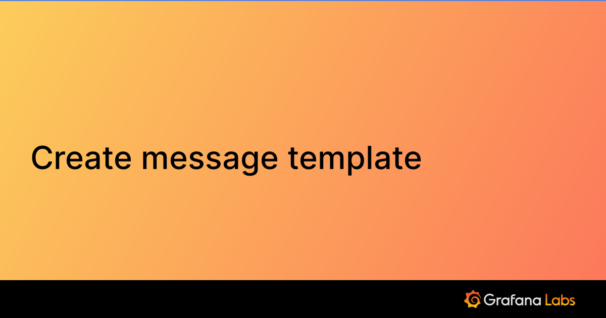 Create Message Template Grafana Documentation